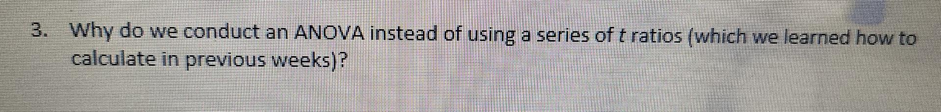 Solved 3. Why do we conduct an ANOVA instead of using a | Chegg.com