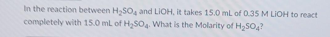 Solved In the reaction between H2SO4 and LiOH, it takes 15.0 | Chegg.com