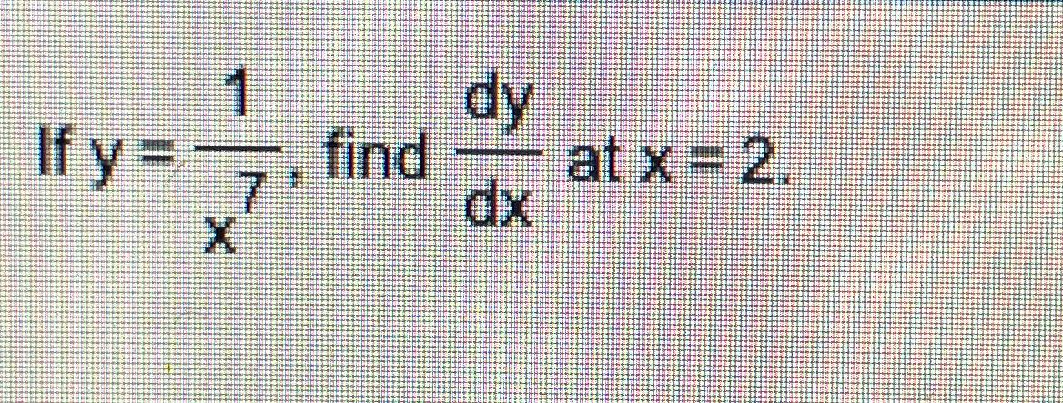 Solved If y=1x7, ﻿find dydx ﻿at x=2 | Chegg.com | Chegg.com