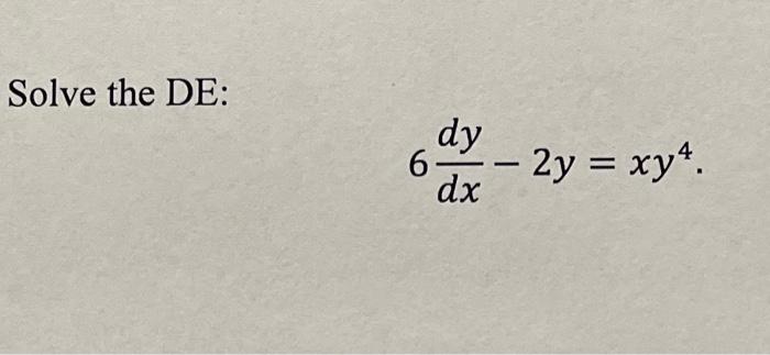 Solved Solve the DE: dy 6- - 2y = xy4 = dx | Chegg.com