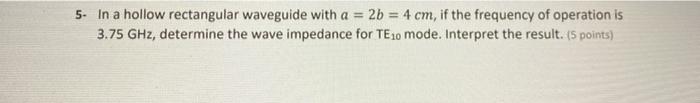 Solved 5. In a hollow rectangular waveguide with a = 2b = 4 | Chegg.com