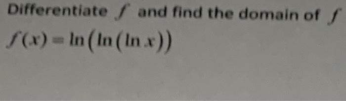 Solved Differentiate / and find the domain off f(x) = In (In | Chegg.com