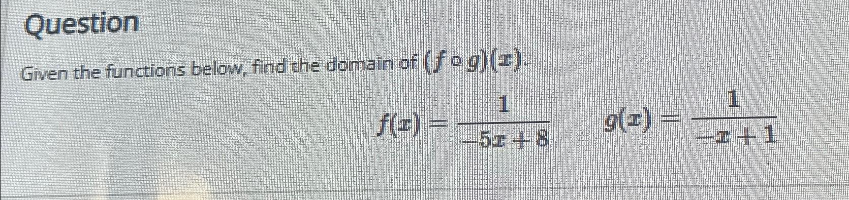 Solved QuestionGiven the functions below, find the domain of | Chegg.com