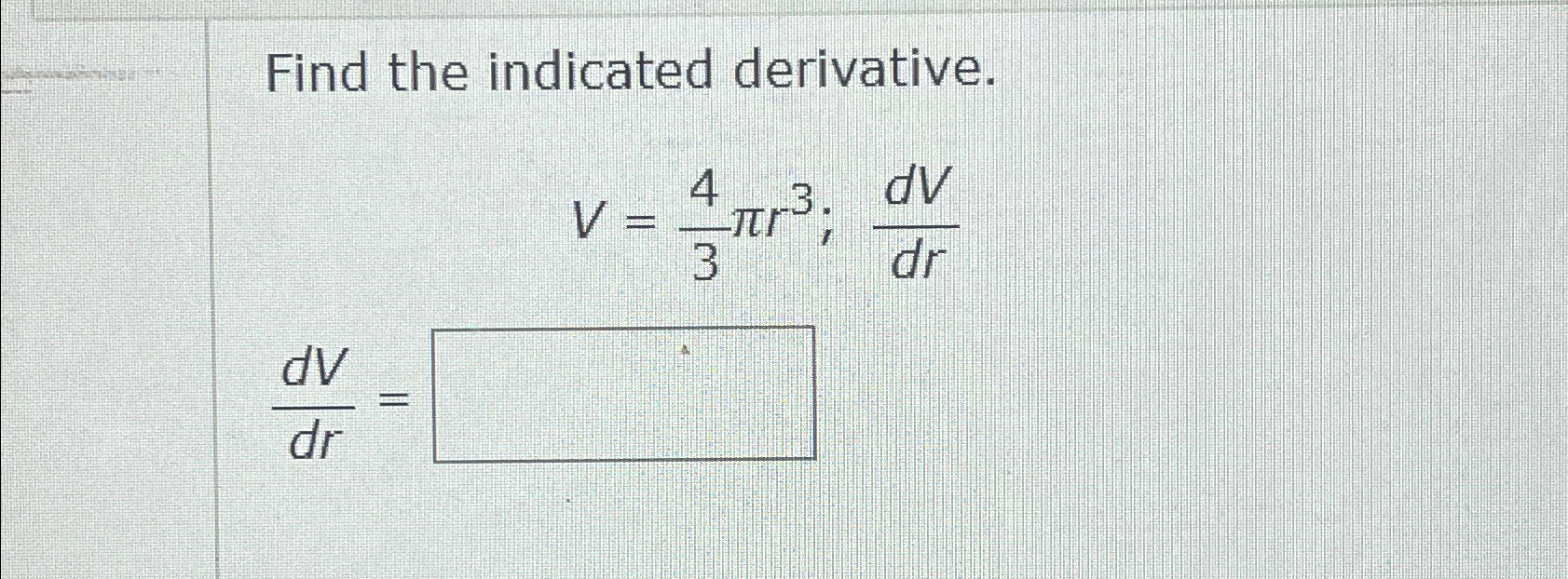 Solved Find the indicated derivative.V=43πr3;dVdrdVdr= | Chegg.com