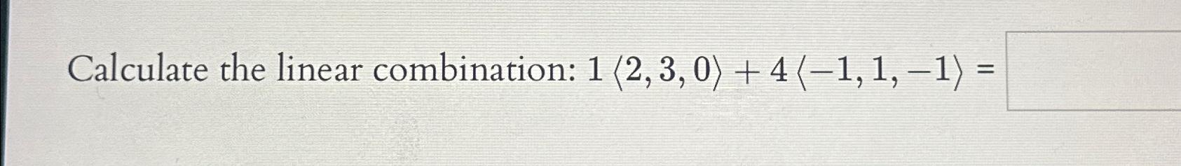 Solved Calculate the linear combination: | Chegg.com