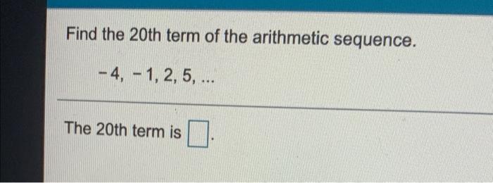 Solved Find the 20th term of the arithmetic sequence. -4, - | Chegg.com