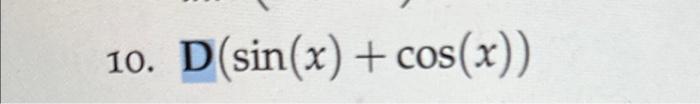 Solved 10. D(sin(x)+cos(x)) | Chegg.com