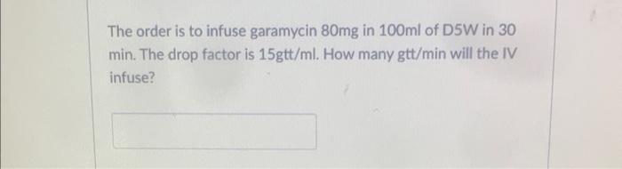 Solved The order is to infuse garamycin 80mg in 100ml of D5W | Chegg.com