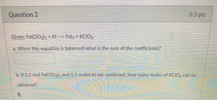Solved Question 2 0.5 pts Given: Fe(ClO3)3 +KI --> Fel3 + | Chegg.com
