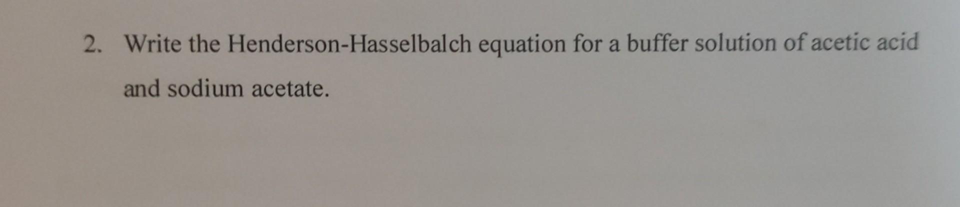 Solved 2. Write the Henderson-Hasselbalch equation for a | Chegg.com