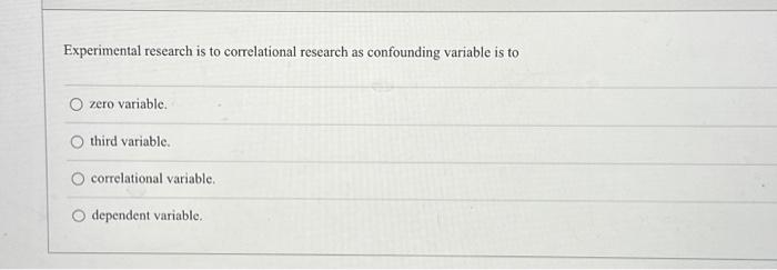 Solved Experimental research is to correlational research as | Chegg.com