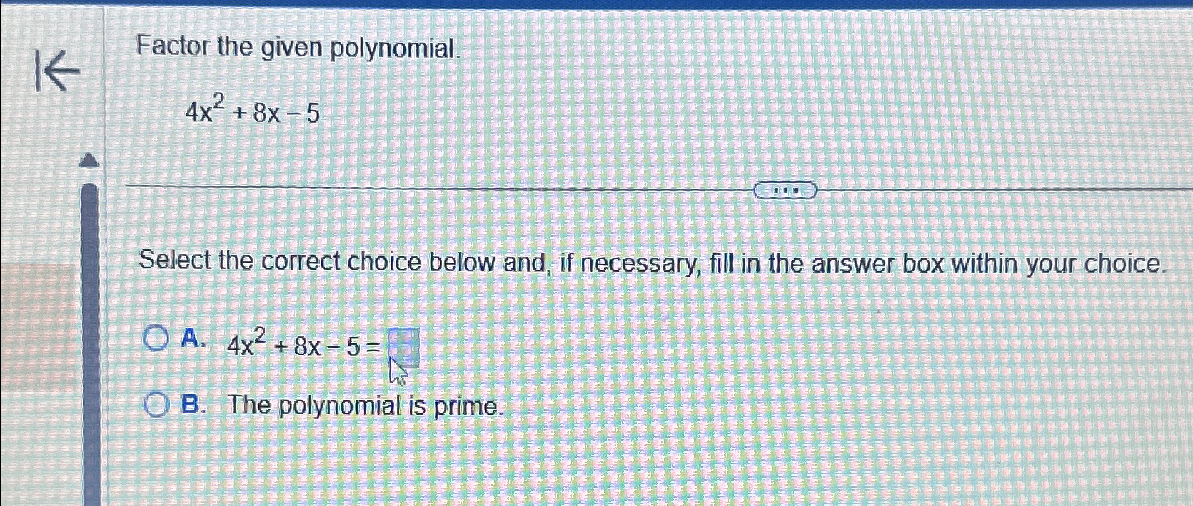 Solved Factor the given polynomial.4x2+8x-5Select the | Chegg.com