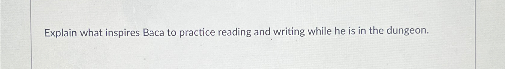 Explain what inspires Baca to practice reading and | Chegg.com