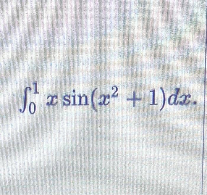 Solved ∫01xsin(x2+1)dx | Chegg.com