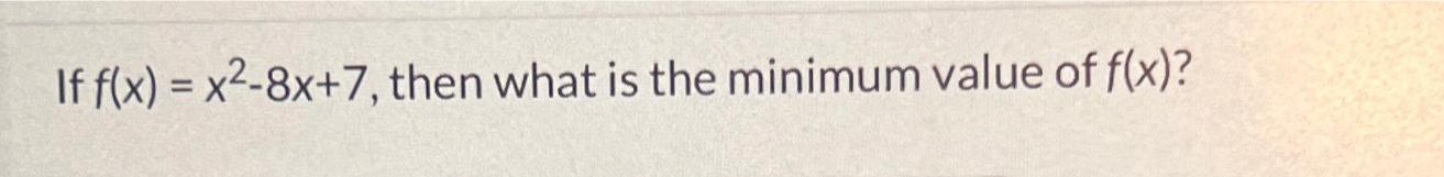 Solved If f(x)=x2-8x+7, ﻿then what is the minimum value of | Chegg.com