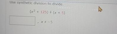 Solved Use synthetic division to divide(x3+125)÷(x+5)x≠-5 | Chegg.com