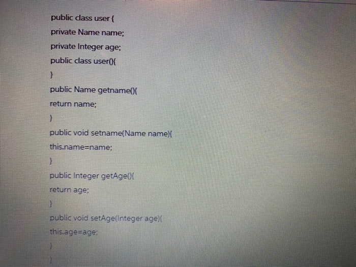 Solved public dass user { private Name name; private Integer | Chegg.com