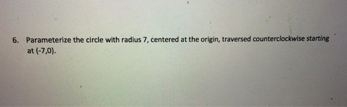 Solved 6. Parameterize the circle with radius 7, centered at | Chegg.com