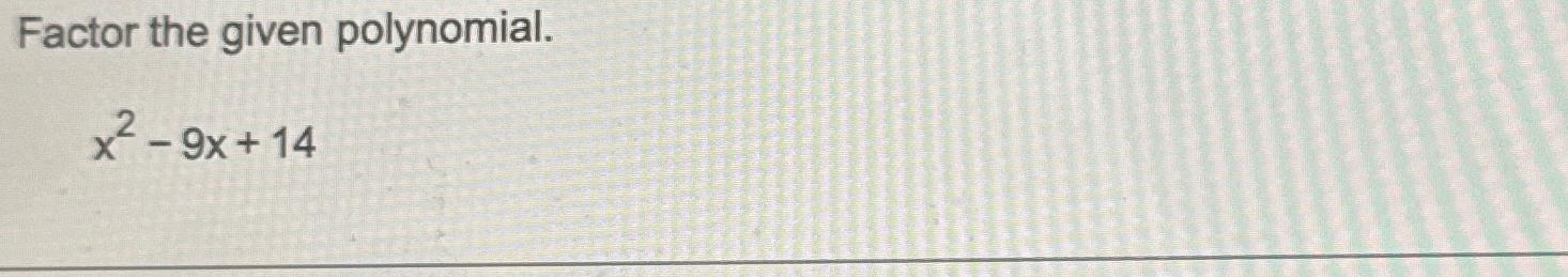 Solved Factor the given polynomial.x2-9x+14 | Chegg.com