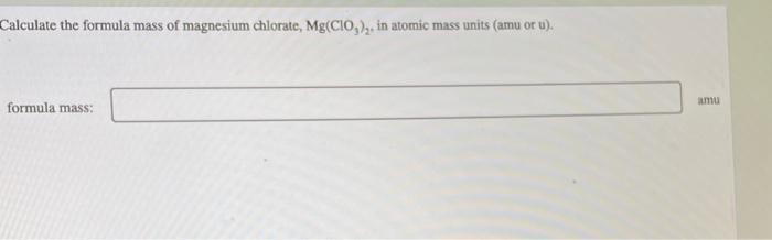 Solved Calculate the formula mass of magnesium chlorate, | Chegg.com