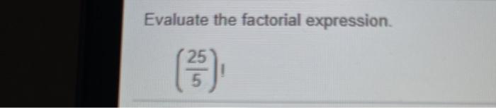 Solved Evaluate the factorial expression 25 5 | Chegg.com