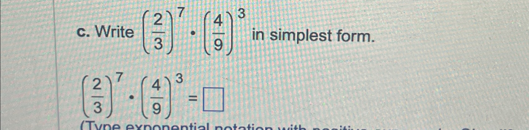 Solved c. ﻿Write (23)7*(49)3 ﻿in simplest form.(23)7*(49)3= | Chegg.com