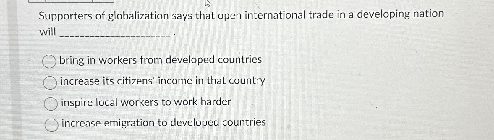 Solved Supporters of globalization says that open | Chegg.com