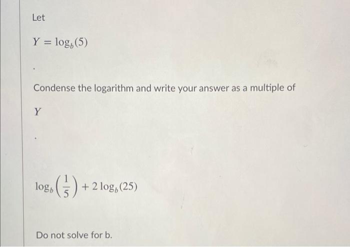Solved Let Y = log (5) Condense the logarithm and write your | Chegg.com