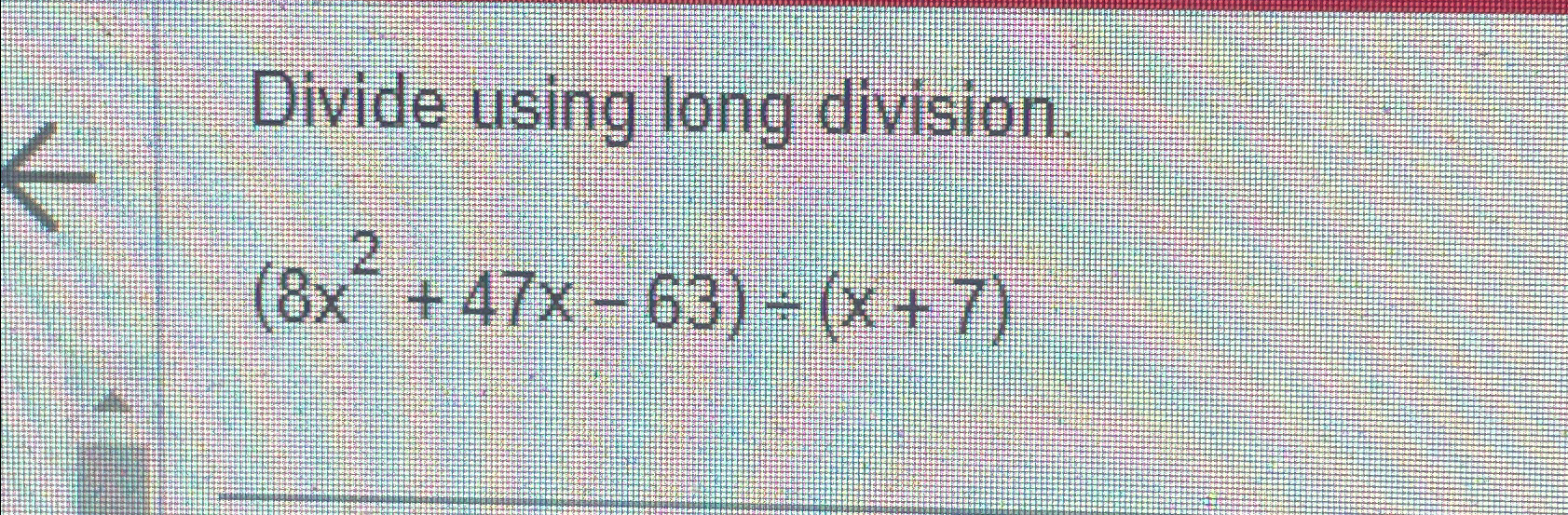 Solved Divide using long division(8x2+47x-63)÷(x+7) | Chegg.com