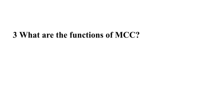 Solved 3 What are the functions of MCC? | Chegg.com