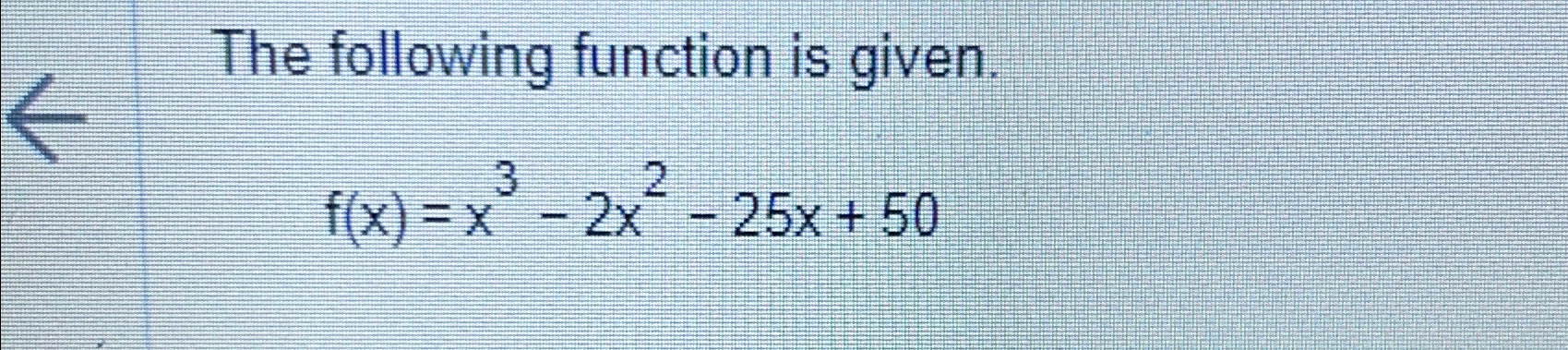Solved The following function is given.f(x)=x3-2x2-25x+50 | Chegg.com