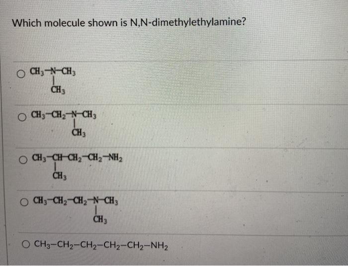 Solved Which molecule shown is N,N-dimethylethylamine? O | Chegg.com