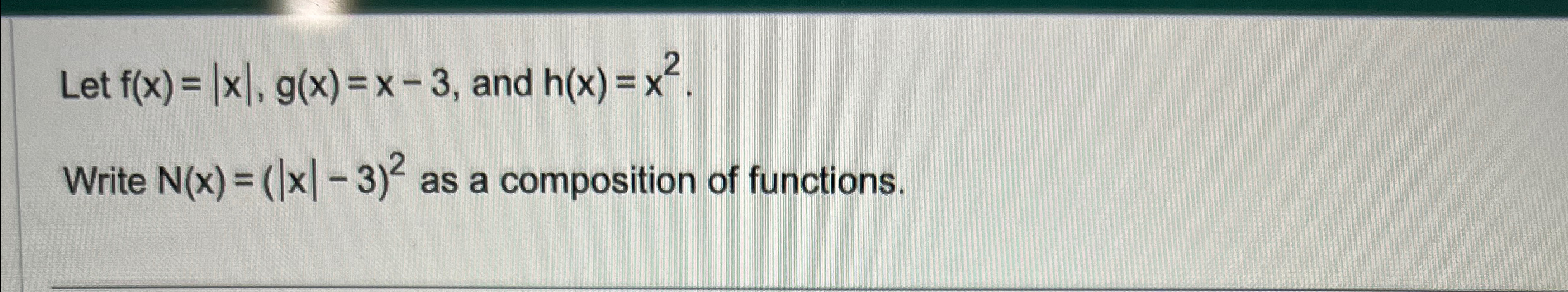 Solved Let f(x)=|x|,g(x)=x-3, ﻿and h(x)=x2.Write | Chegg.com