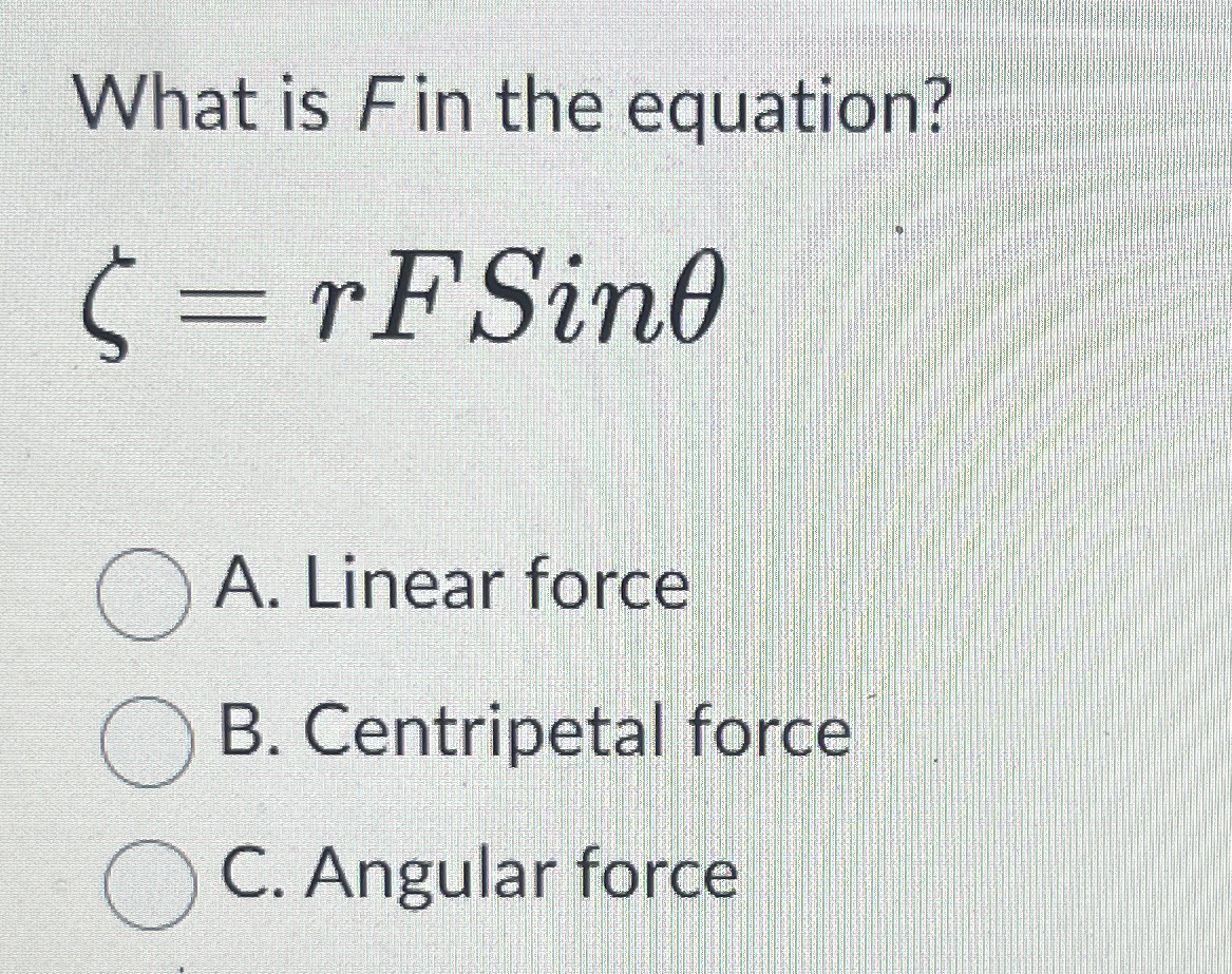 Solved What is F in the equation?ζ=rFSinθA. ﻿Linear forceB. | Chegg.com
