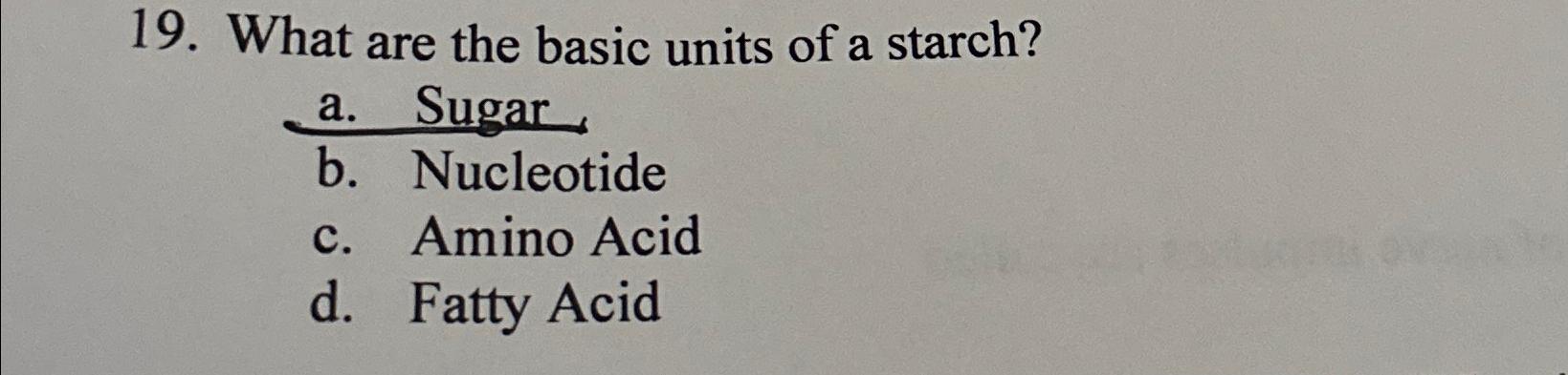 Solved What are the basic units of a starch?a. ﻿Sugarb. | Chegg.com