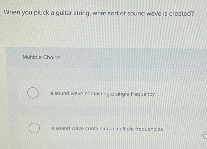 Solved When you pluck a guitar string, what sort of sound | Chegg.com