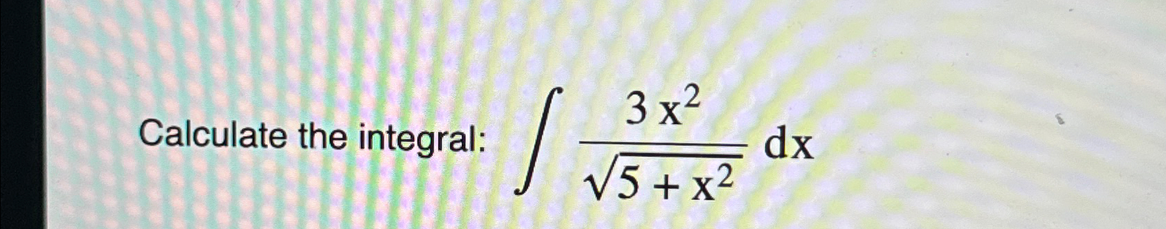Solved Calculate the integral: ∫﻿﻿3x25+x22dx | Chegg.com
