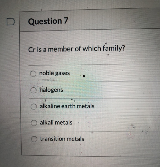 Solved Question 7 Cr is a member of which family? noble | Chegg.com