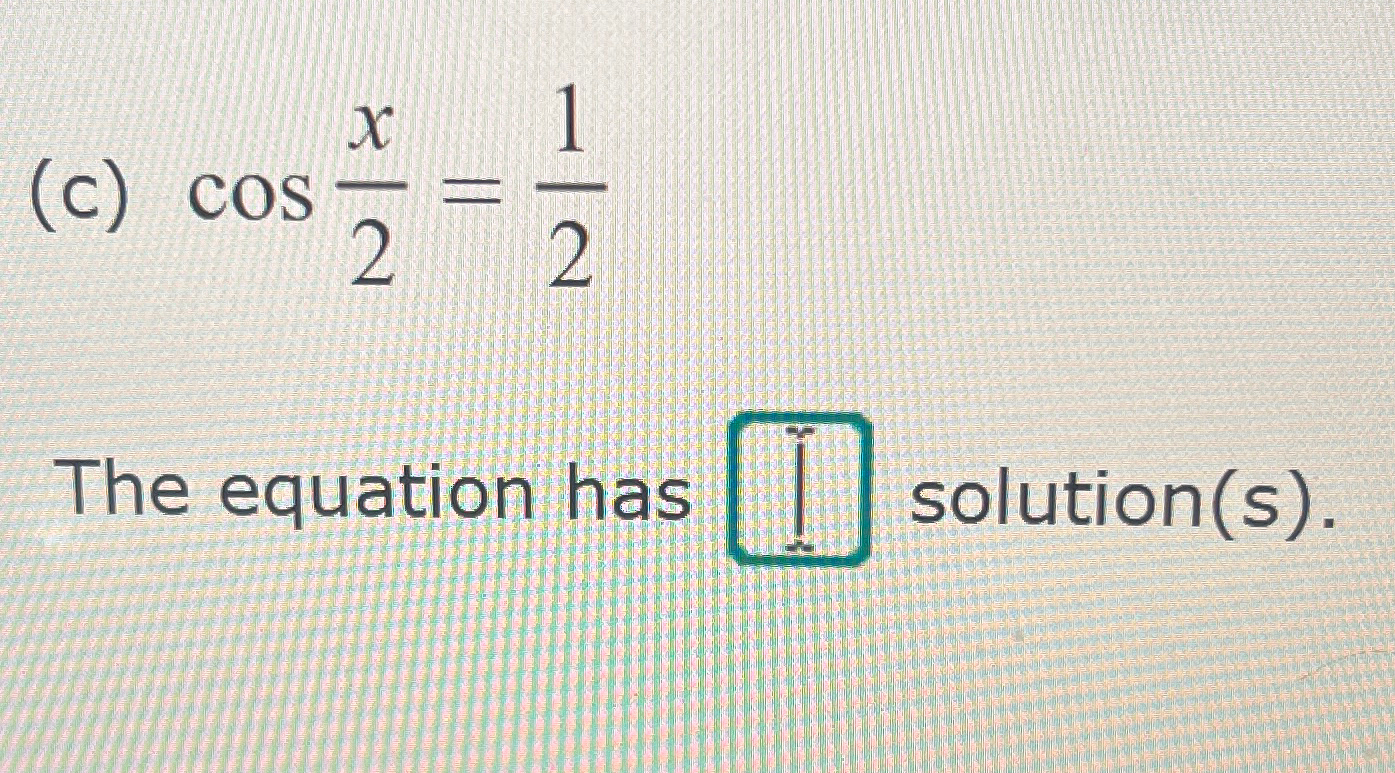 Solved (c) cos(x2)=12The equation has solution(s). | Chegg.com
