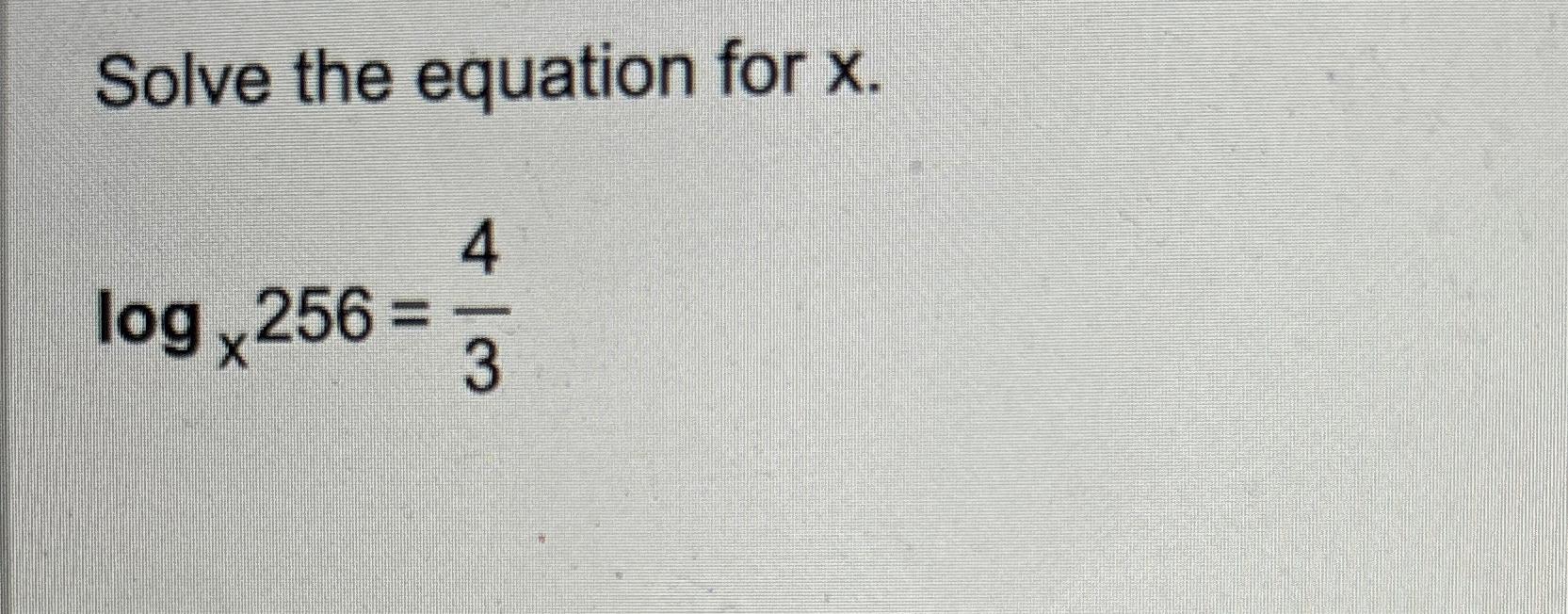 Solved Solve the equation for x.logx256=43 | Chegg.com