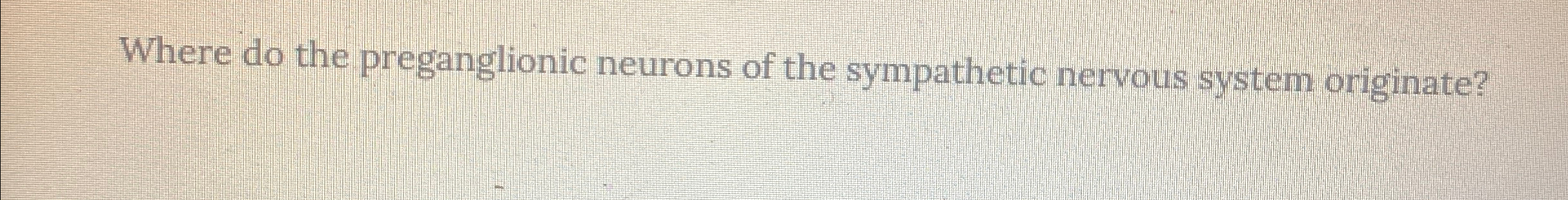 Solved Where do the preganglionic neurons of the sympathetic | Chegg.com