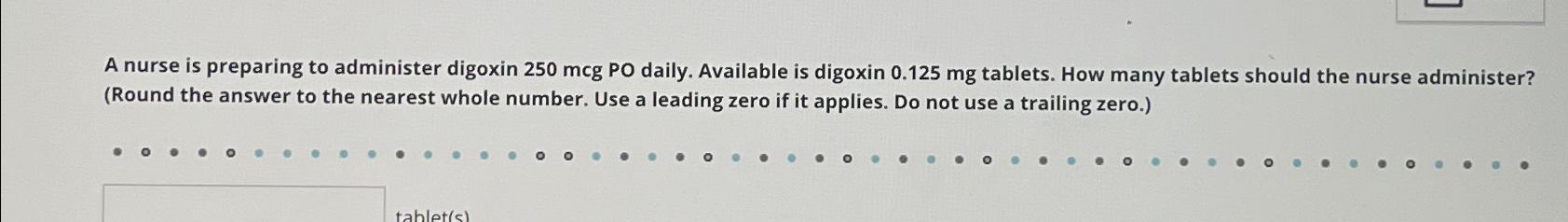 Solved A nurse is preparing to administer digoxin 250mcg ﻿PO | Chegg.com