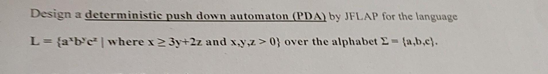 Solved Design a deterministic push down automaton (PDA) by | Chegg.com