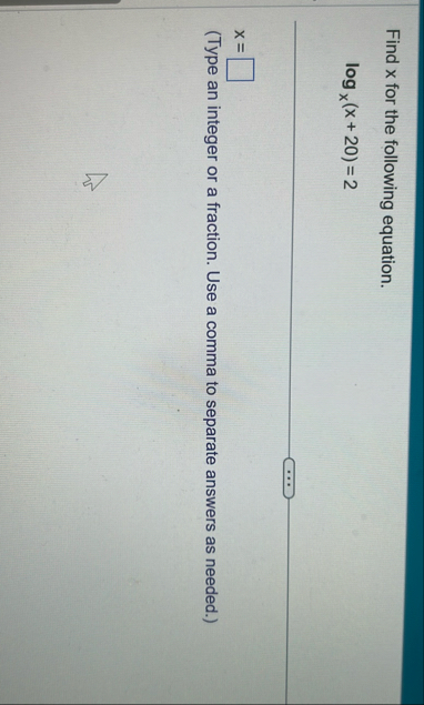 Solved Find x for the following equation.logx(x 20)=2x=(Type | Chegg.com