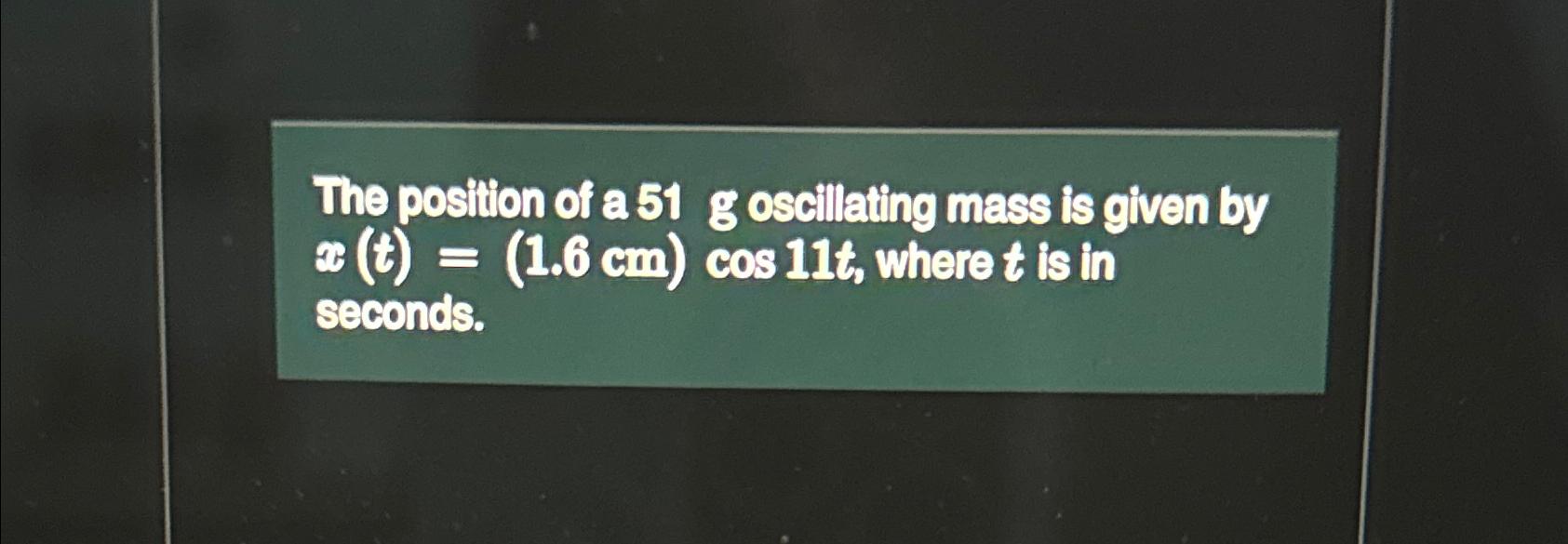 Solved The position of a 51g ﻿oscillating mass is given by | Chegg.com