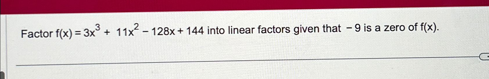 Solved Factor f(x)=3x3+11x2-128x+144 ﻿into linear factors | Chegg.com