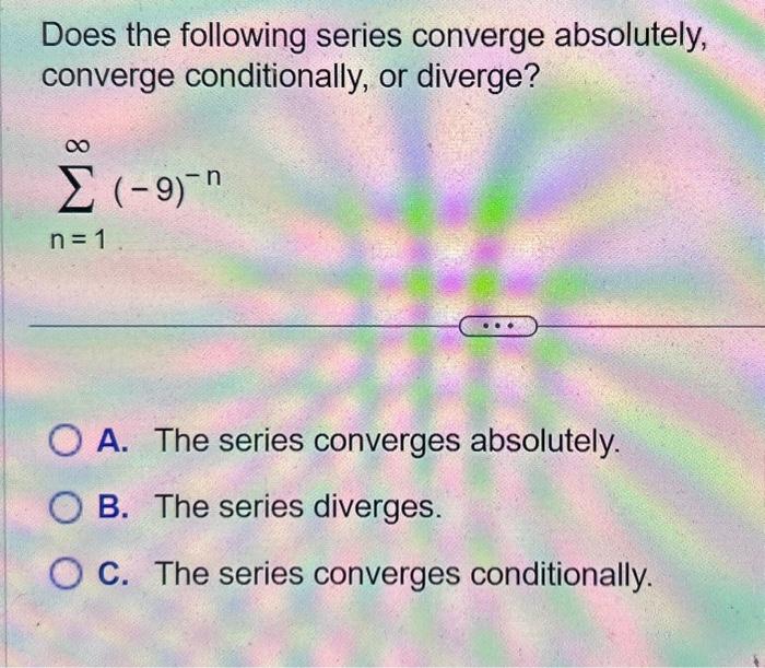 Solved Does the following series converge absolutely, | Chegg.com