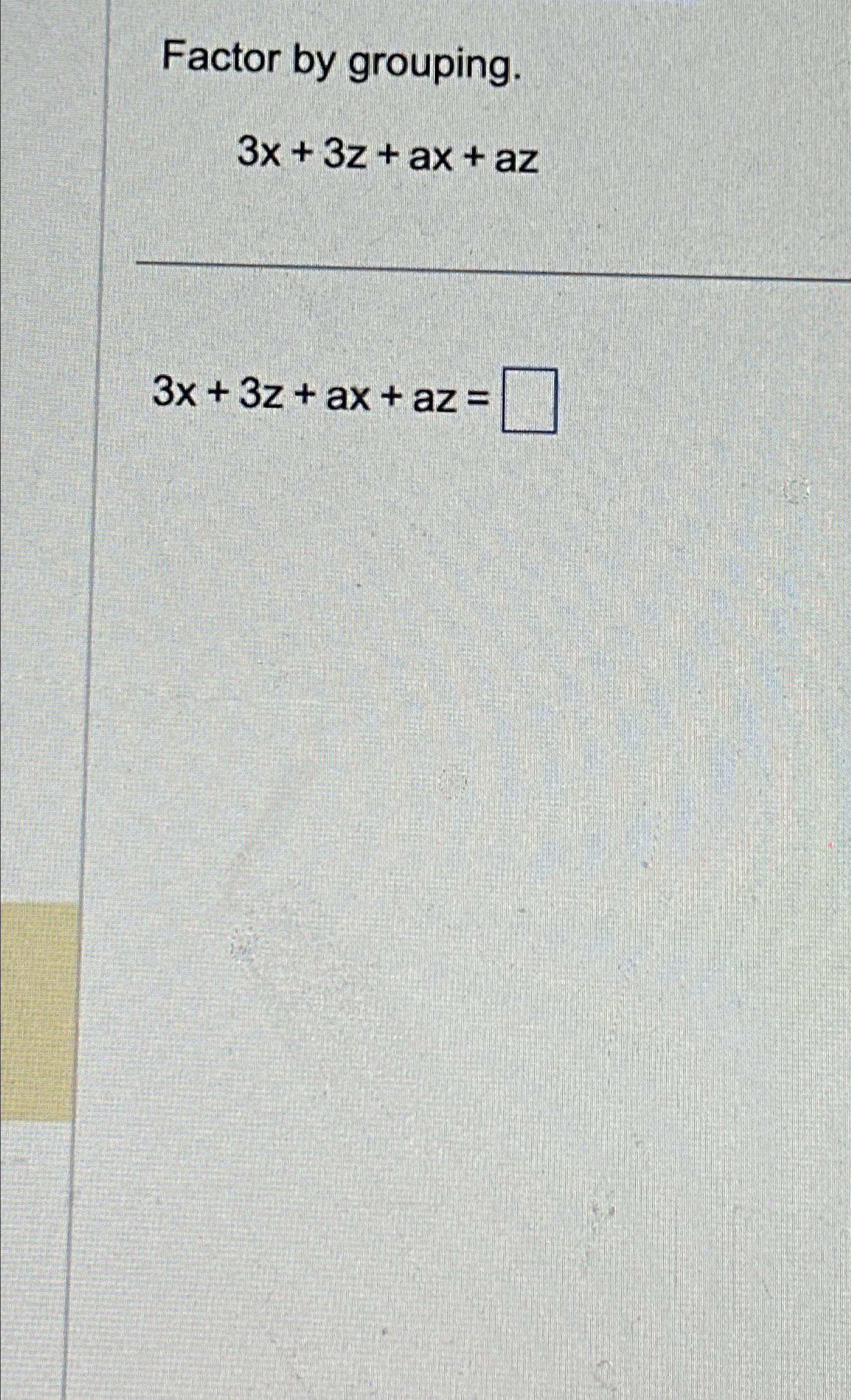 Solved Factor by grouping.3x+3z+ax+az3x+3z+ax+az= | Chegg.com Solved Factor by grouping.3x+3z+ax+az3x+3z+ax+az= | Chegg.com