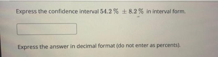 Solved Express the confidence interval 54.2%±8.2% in | Chegg.com