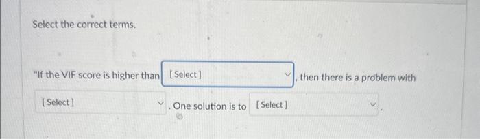 Solved Select the correct terms. "If the VIF score is higher | Chegg.com